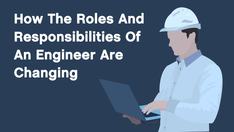 How the roles and responsibilities of an Engineer are changing